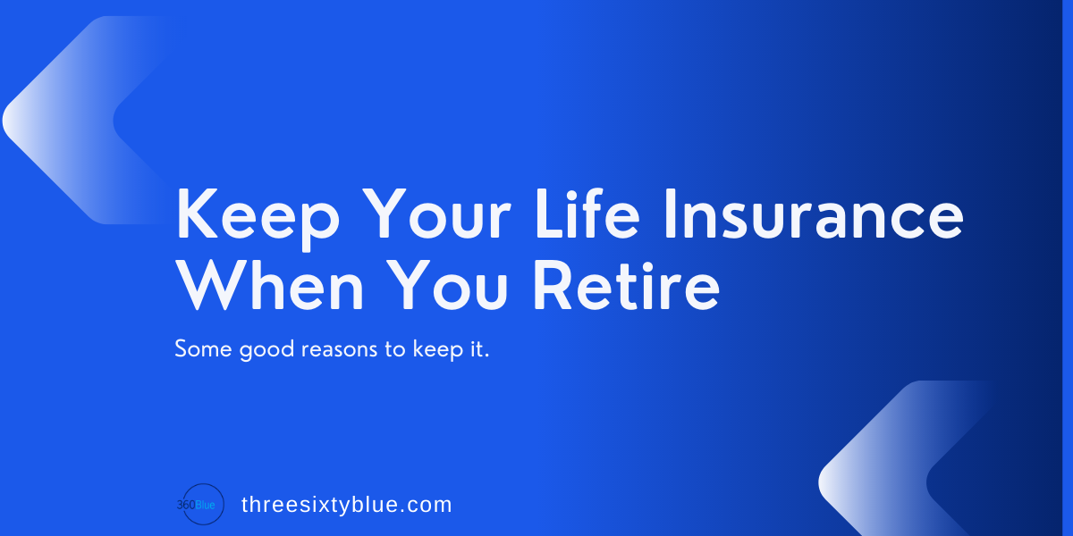 Keep Your Life Insurance When You Retire | 360Blue Financial Strategies
