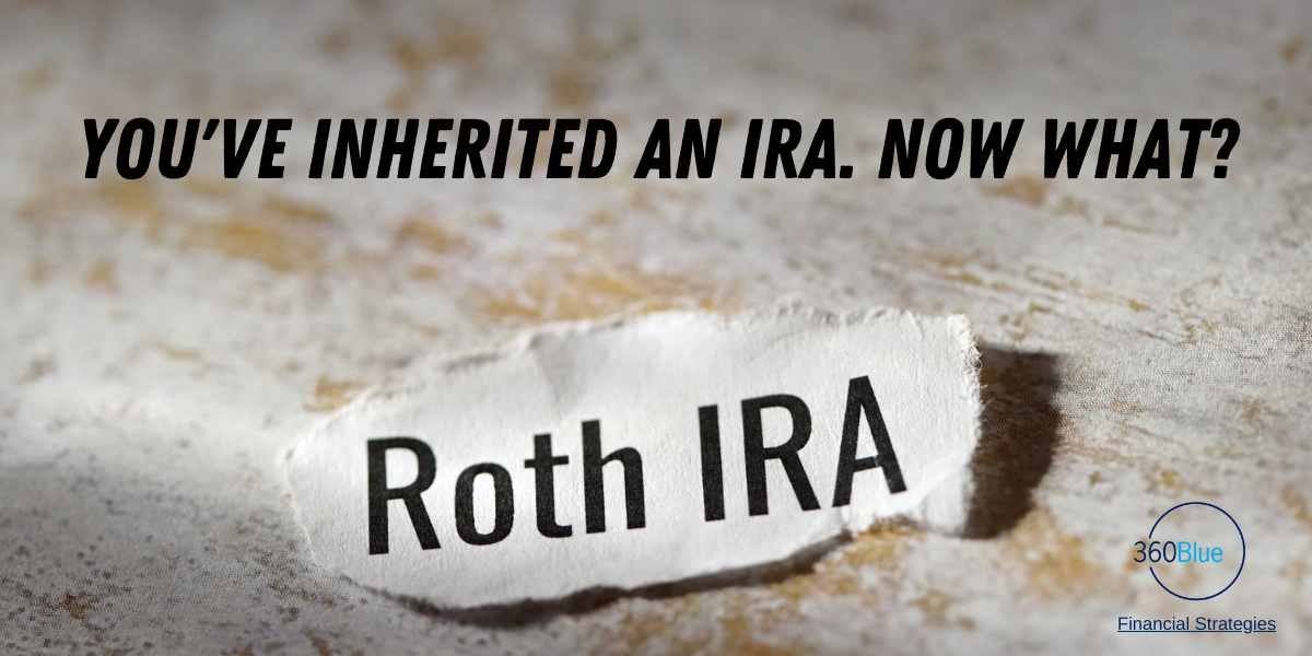 You've Inherited an IRA. Now What? | 360Blue Financial Strategies